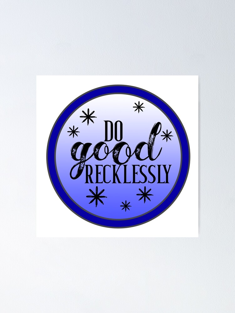 "Do Good Recklessly" Poster for Sale by curtinkatie | Redbubble