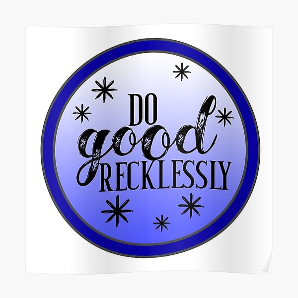 "Do Good Recklessly" Poster for Sale by curtinkatie | Redbubble