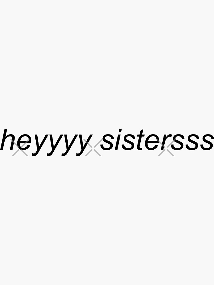 "hey sisters " Sticker for Sale by chricket | Redbubble