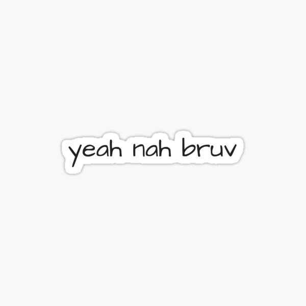 "Yeah Nah Bruv (lower case)" Sticker for Sale by freedom4life | Redbubble
