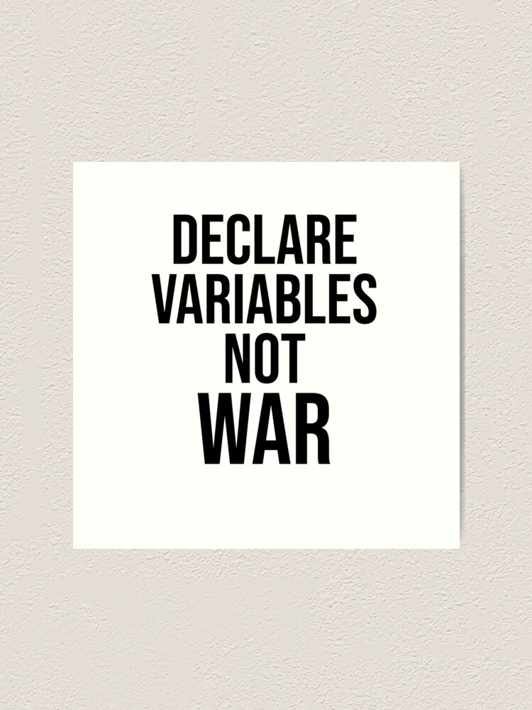 Declare Variables Not War Art Print By Bkaric Redbubble
