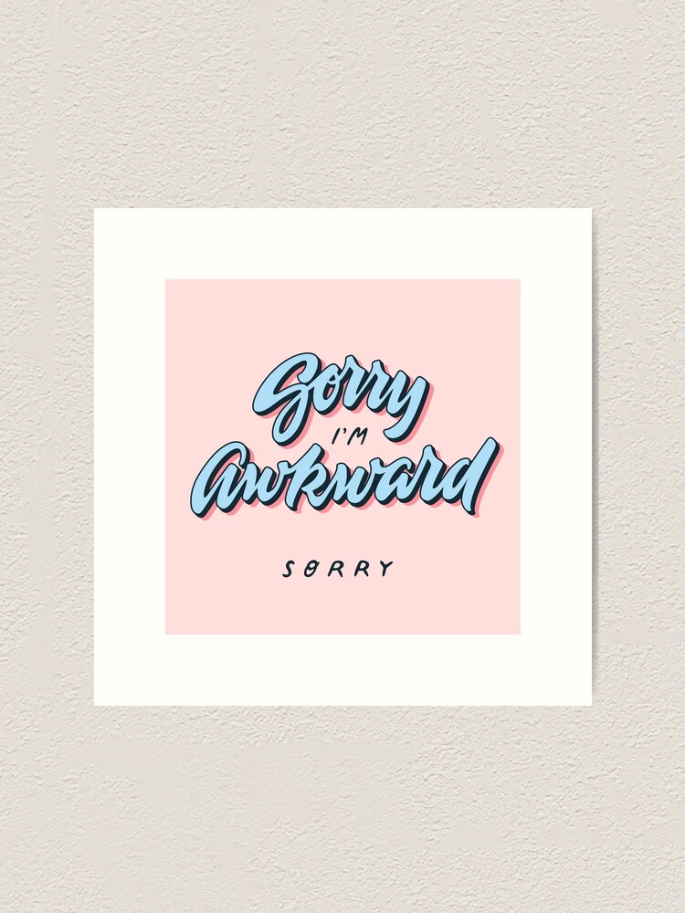 "Sorry, I'm Awkward. Sorry. " Art Print for Sale by sundrystudio ...