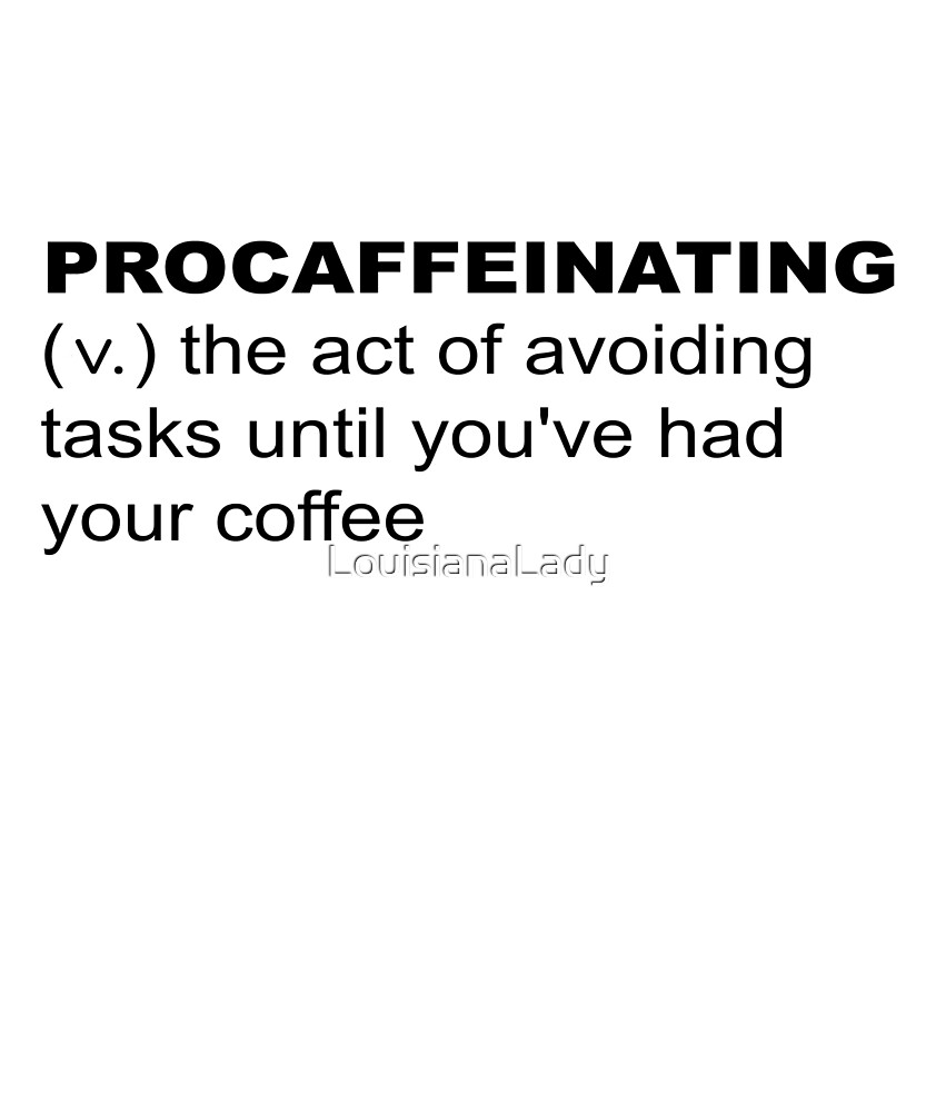 « Procaffeinating / Procrastination Before Coffee » par LouisianaLady ...