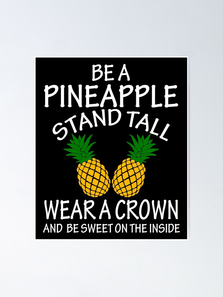 "Be A Pineapple Stand Tall Wear A Crown And Be Sweet On The Inside ...
