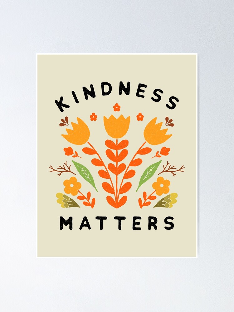 "kindness matters" Poster by wellkeptthing | Redbubble