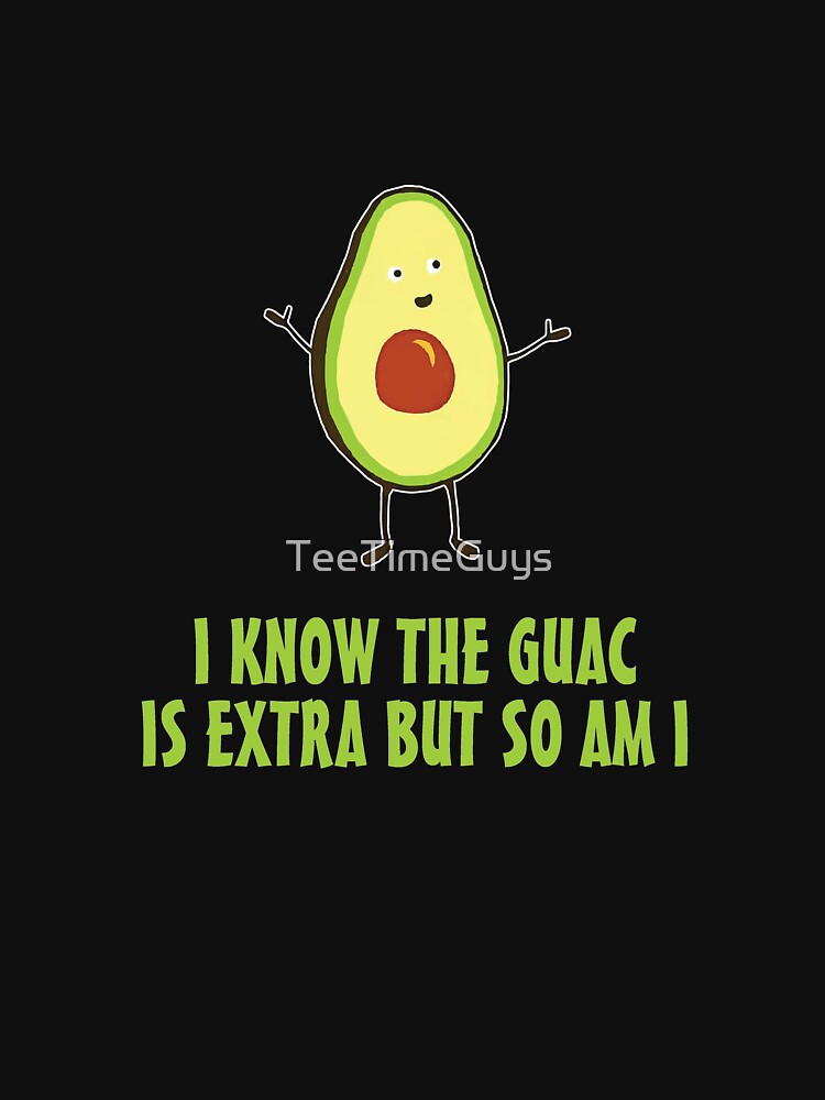 "I Know The Guac Is Extra But So Am I V7" T-shirt for Sale by ...
