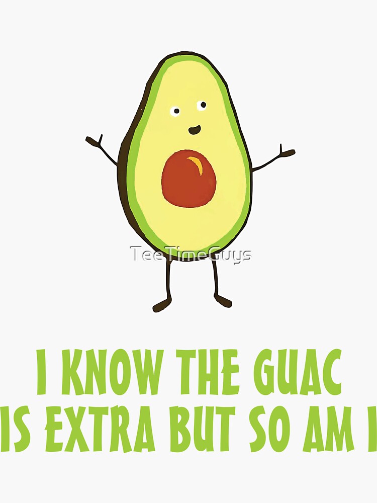 "I Know The Guac Is Extra But So Am I V7" Sticker by TeeTimeGuys ...