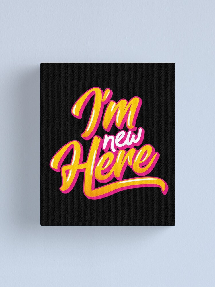 "I'm New Here (v1)" Canvas Print for Sale by BlueRockDesigns | Redbubble