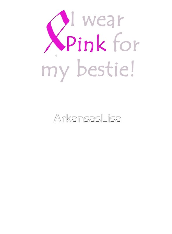 "I wear pink for my bestie. Best friend. Breast Cancer" by ArkansasLisa ...