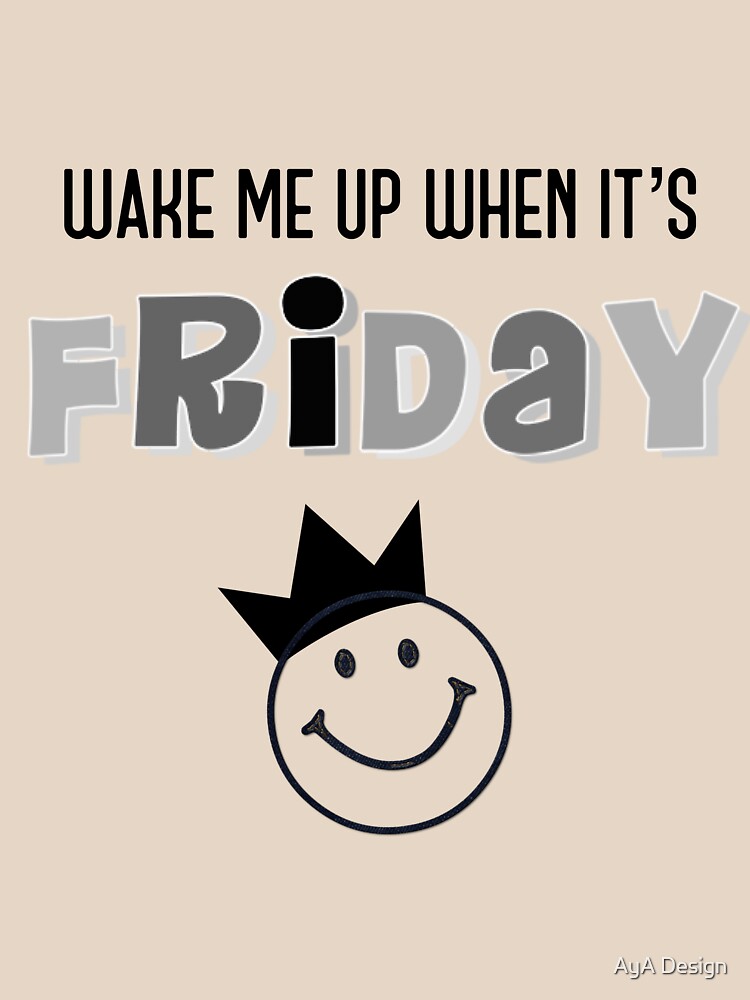 "Wake me up when it’s Friday " T-shirt by LE0END | Redbubble | wake me ...
