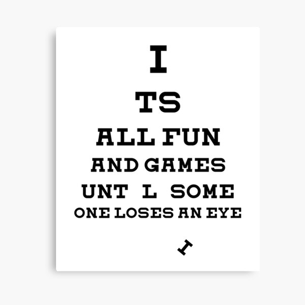 "It's All Fun And Games Until Someone Loses An Eye" Canvas Print by ...