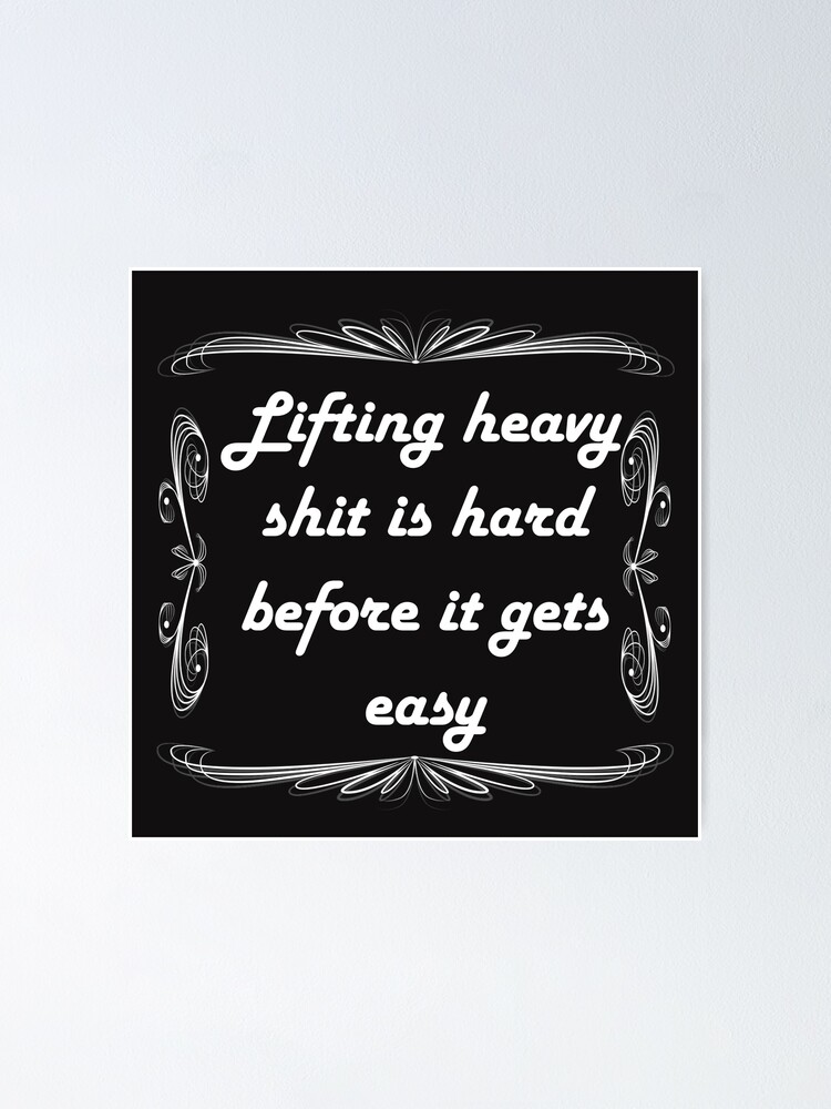 "Lifting heavy shit is hard before it gets easy" Poster by Yanyo ...
