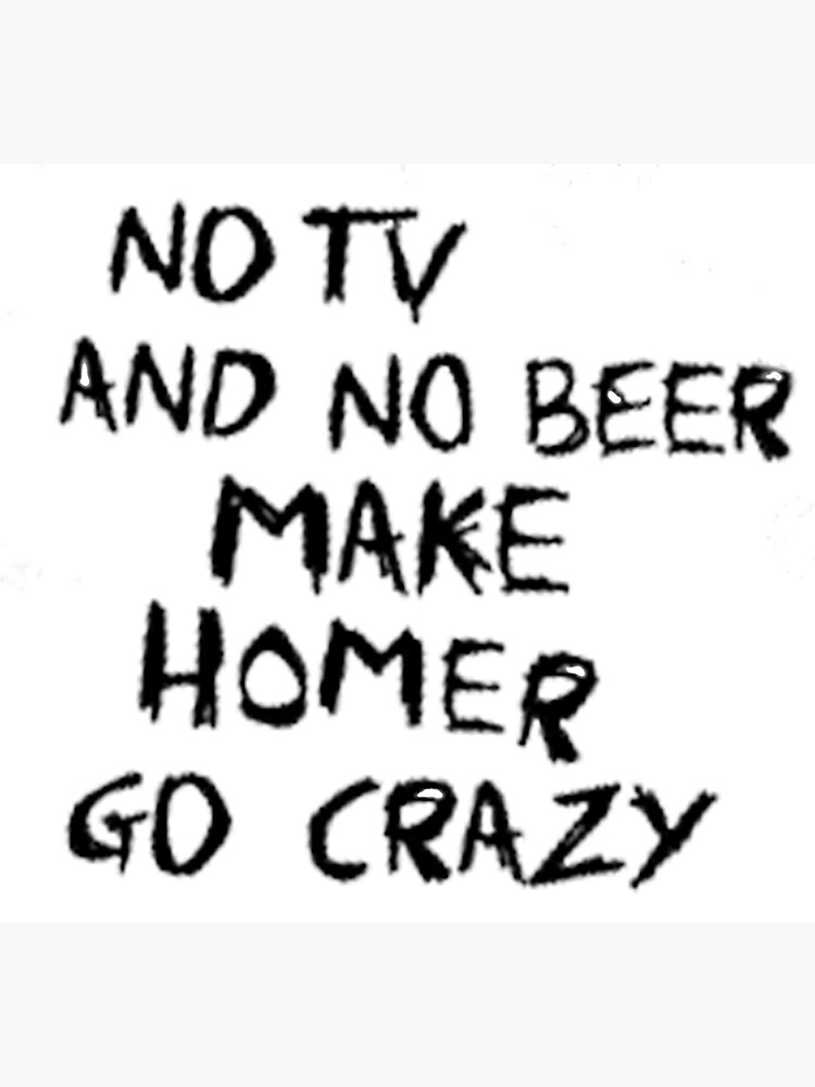 "No TV and no beer make Homer go crazy" Poster for Sale by CarlosMerch ...