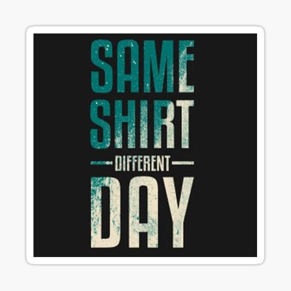 "Same Shirt Different Day" Sticker by Desire-inspire | Redbubble