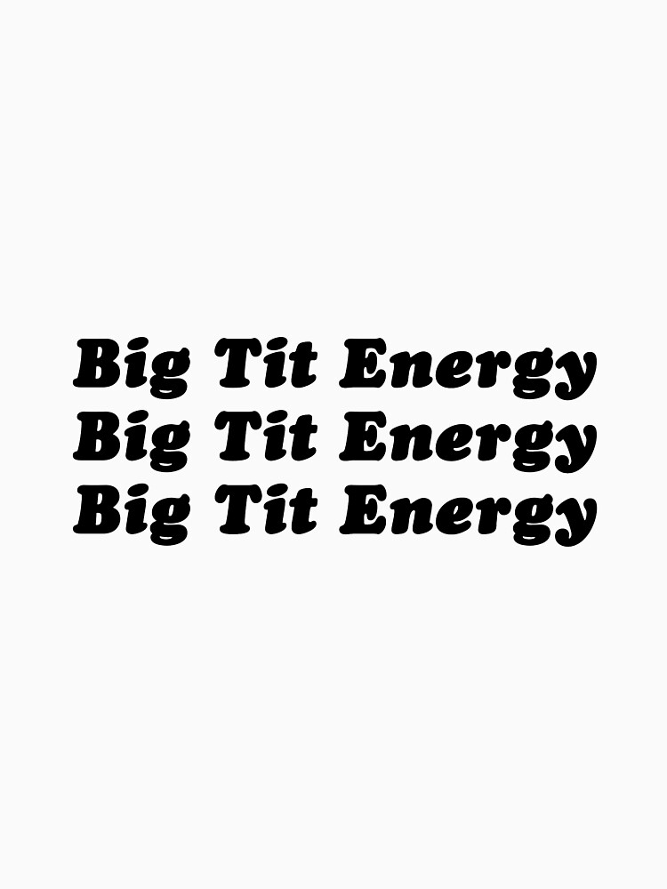 Big Tit Energy T Shirt For Sale By Bitetheolivez Redbubble Big