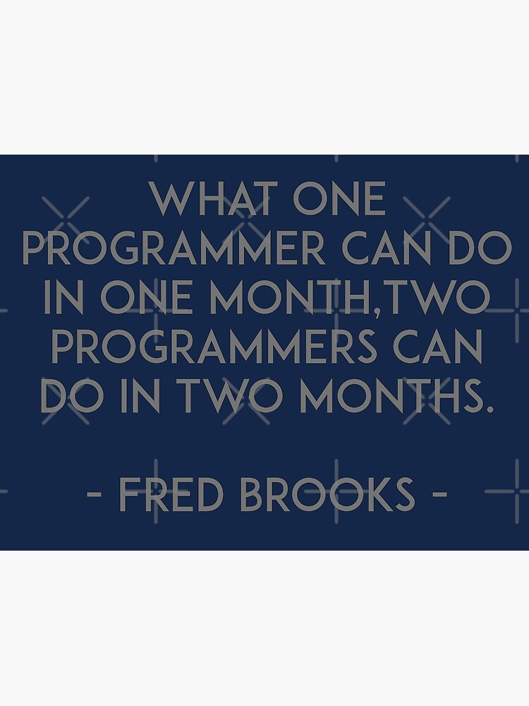 "What one programmer can do in one month, two programmers can do in two ...