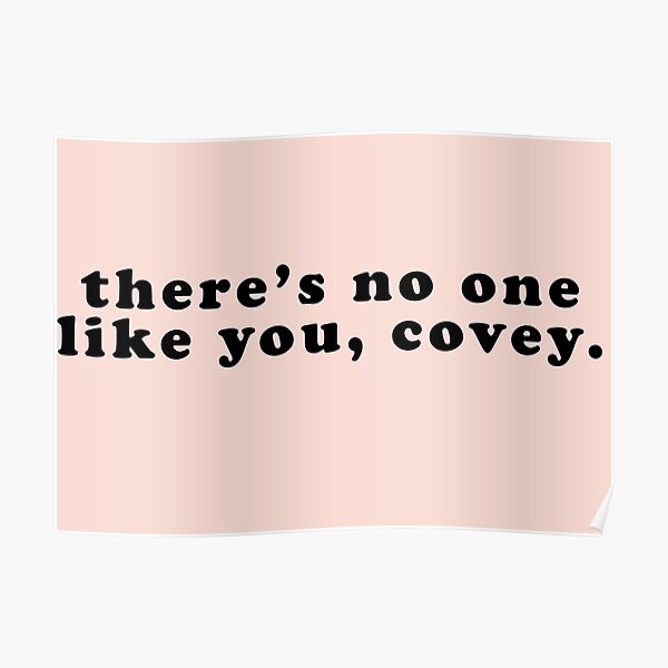 "there's no one like you, covey" Poster by lunerys | Redbubble