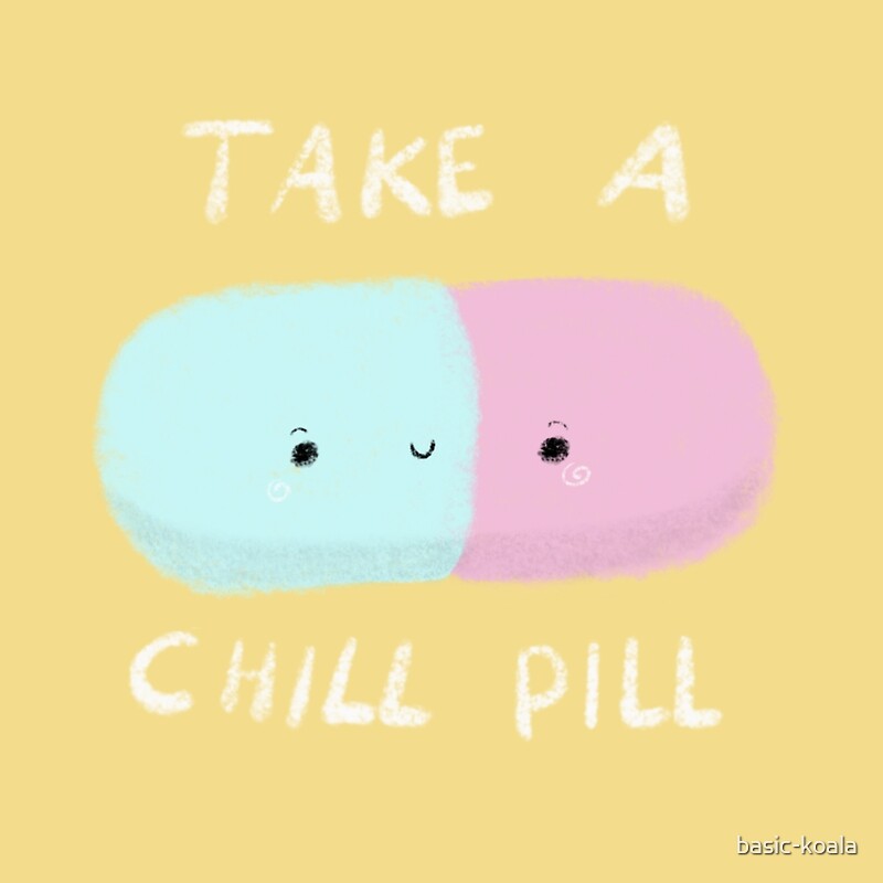 "Take a Chill Pill " by basic-koala | Redbubble