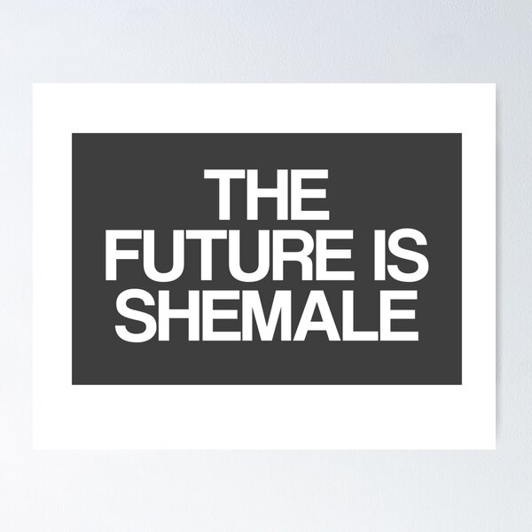 "The Future Is Shemale" Poster by bocka | Redbubble