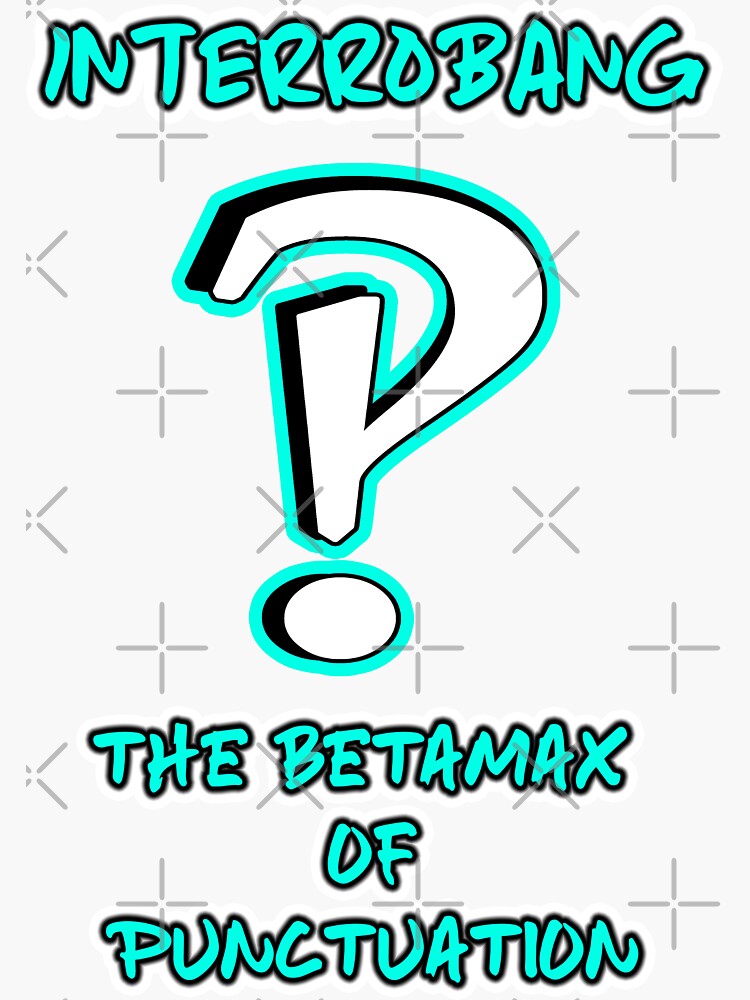 "INTERROBANG THE BETAMAX OF PUNCTUATION MARKS -QUESTION PLUS ...
