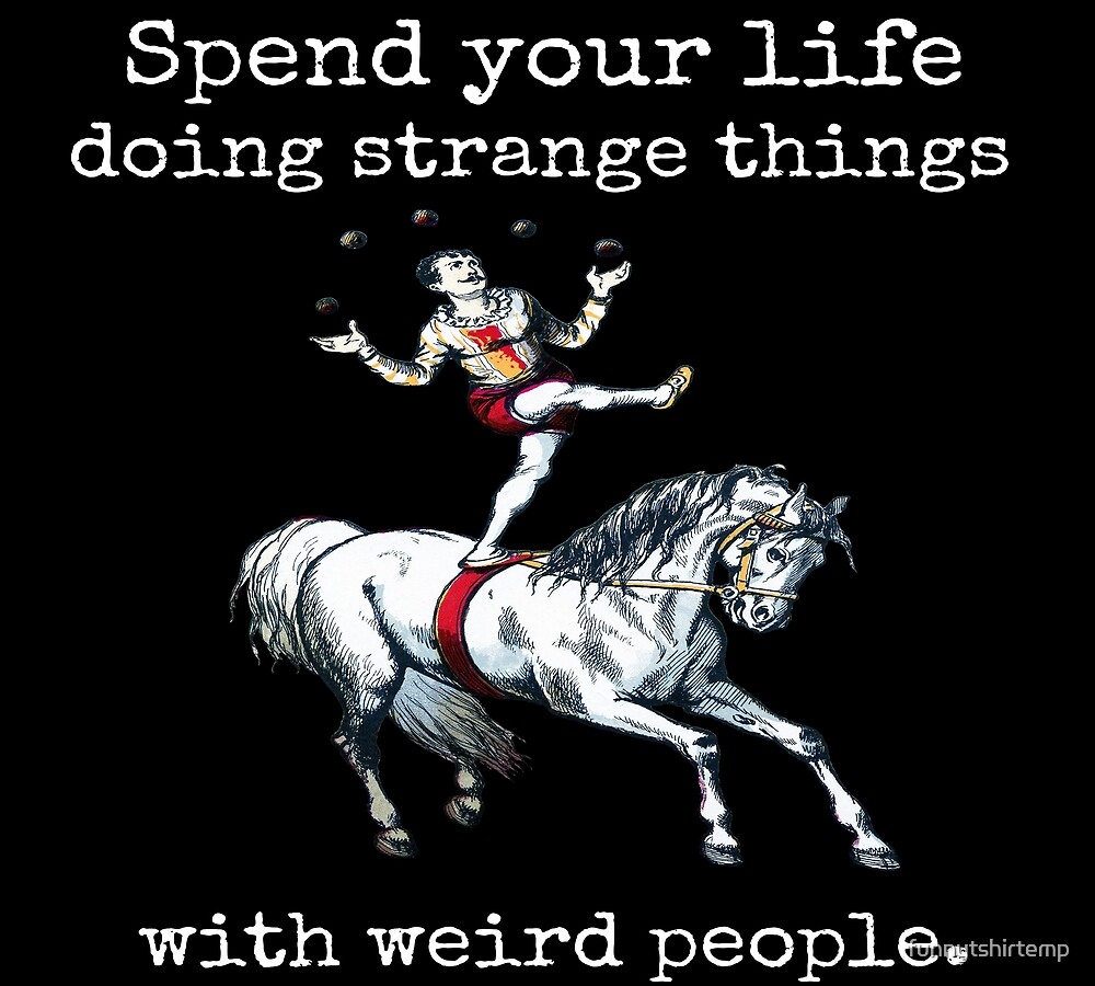 "Spend Your Life Doing Strange Things with Weird People" by ...