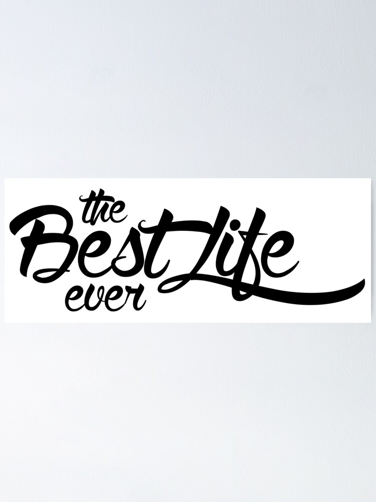 "The Best Life Ever (Typography, Black)" Poster by jwstuff | Redbubble