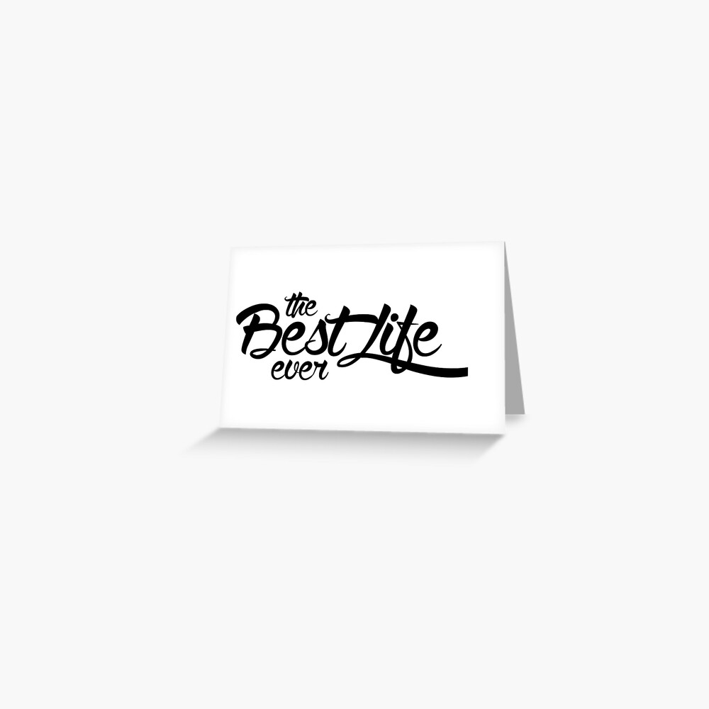 "The Best Life Ever (Typography, Black)" Greeting Card for Sale by ...