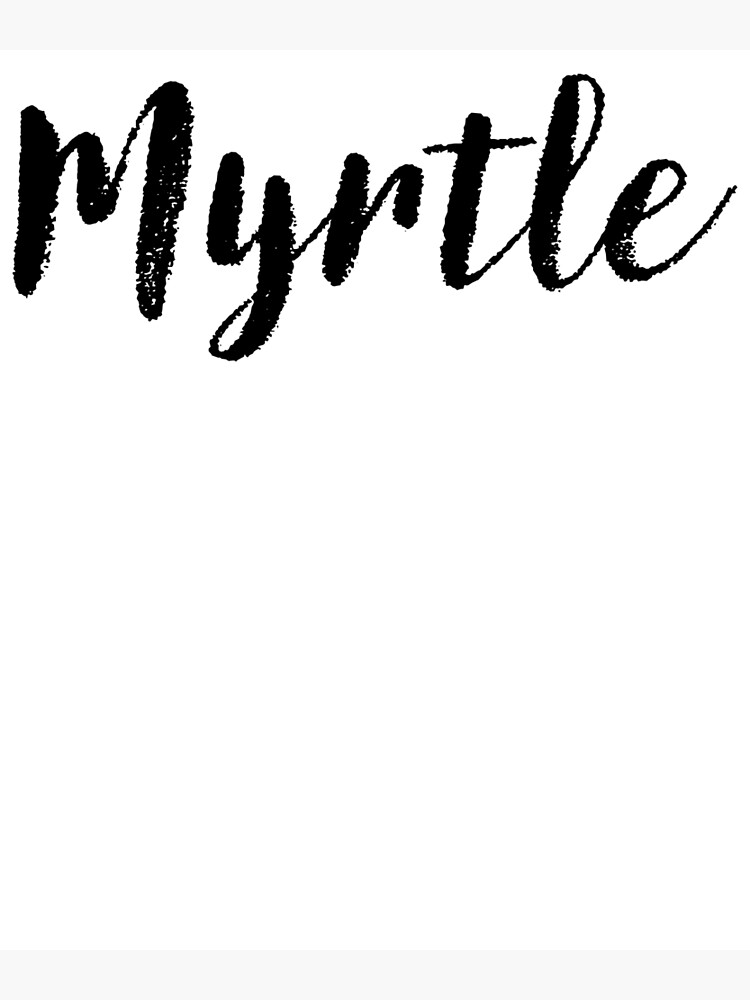 "Myrtle - Girl Names For Wives Daughters Stickers Tees" Poster for Sale ...