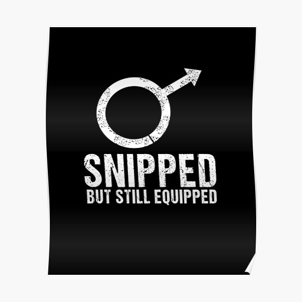Funny Snipped But Still Equipped Vasectomy Adult Humor Shirt Poster For Sale By Looktwice