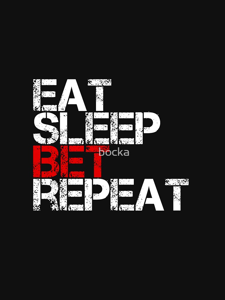 "Eat Sleep Bet Repeat" T-shirt by bocka | Redbubble | bet t-shirts ...