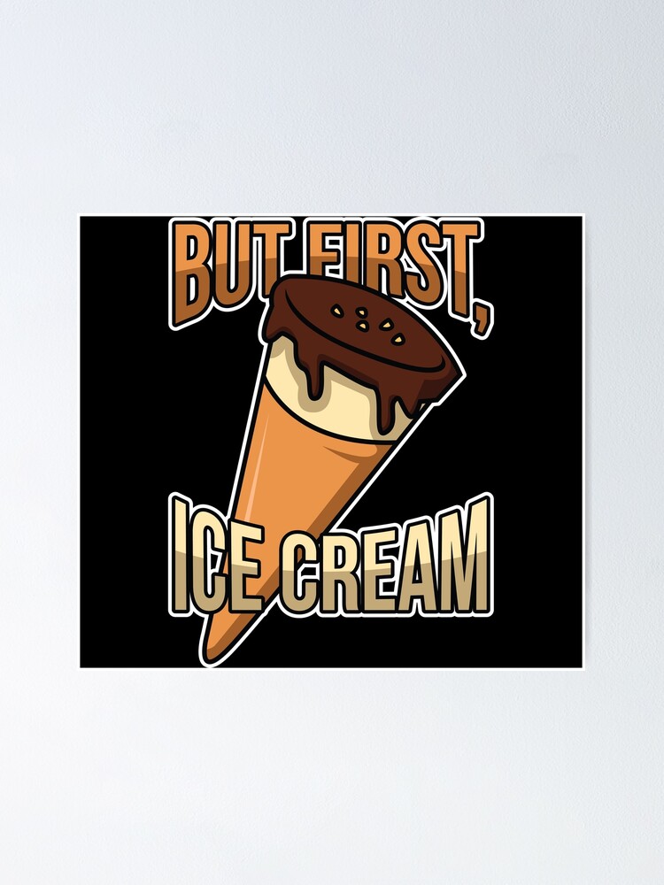 "But First Ice Cream Chocolate Ice Cream Cone" Poster for Sale by ...