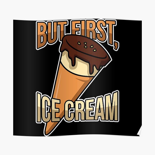 "But First Ice Cream Chocolate Ice Cream Cone" Poster for Sale by ...