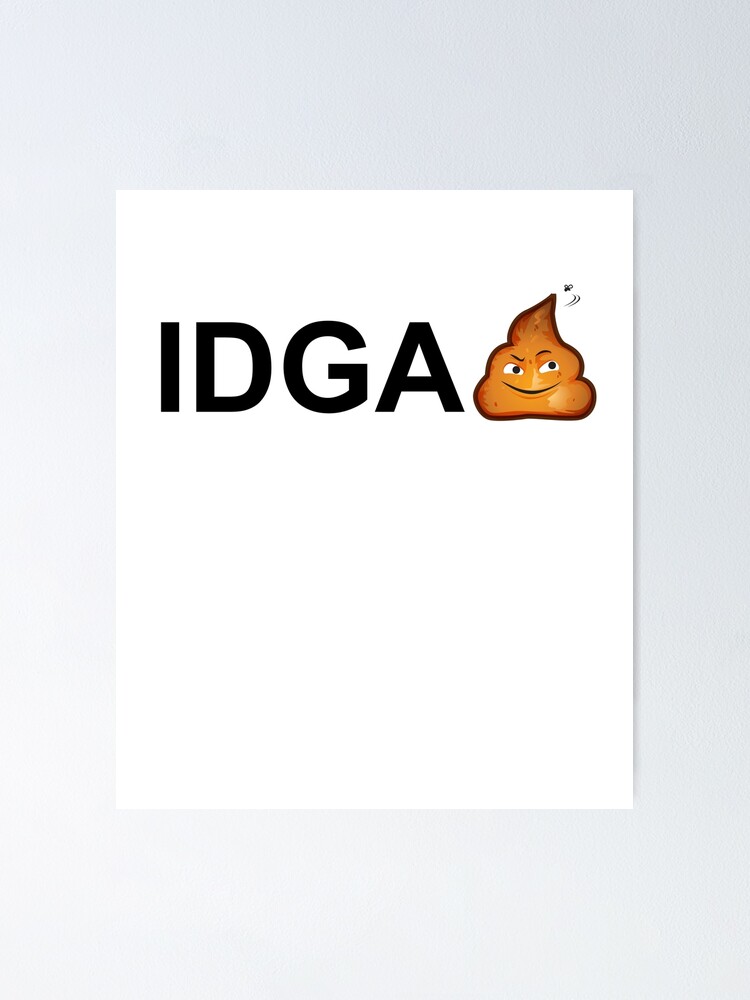 "IDGA Shit Poop Emoji" Poster by SillyShirtsLOL | Redbubble