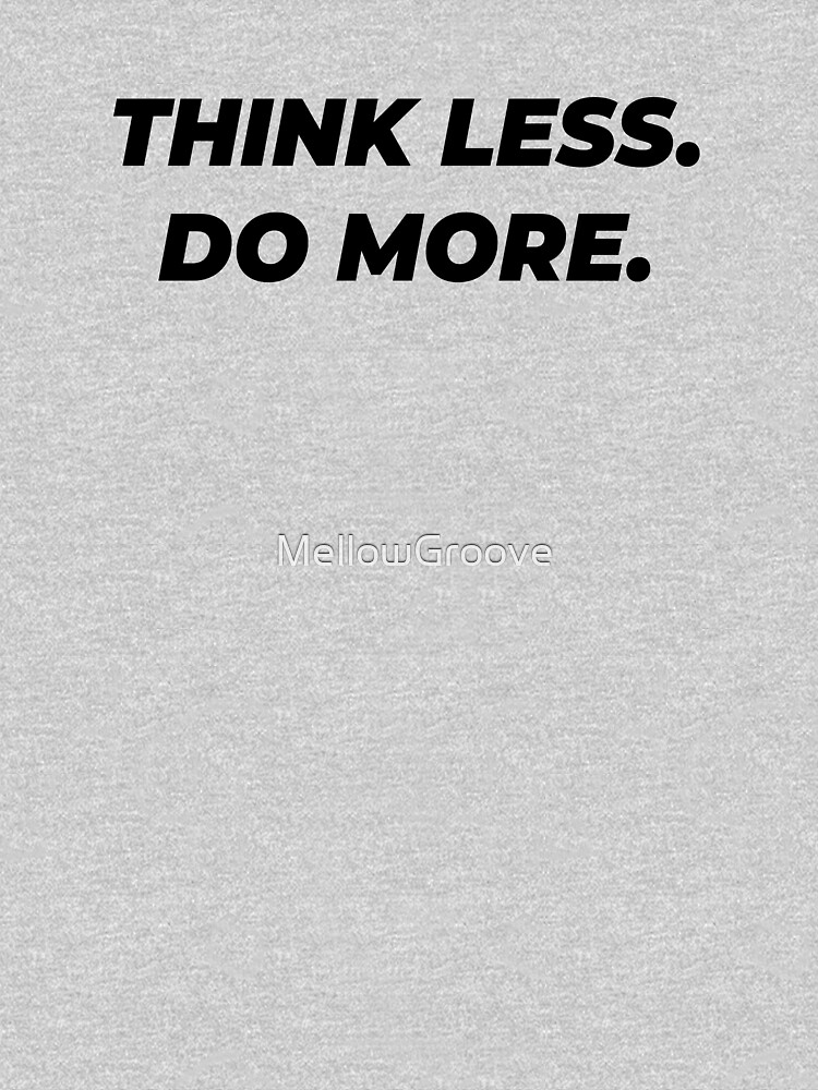 "Think Less. Do more." T-shirt for Sale by MellowGroove | Redbubble ...