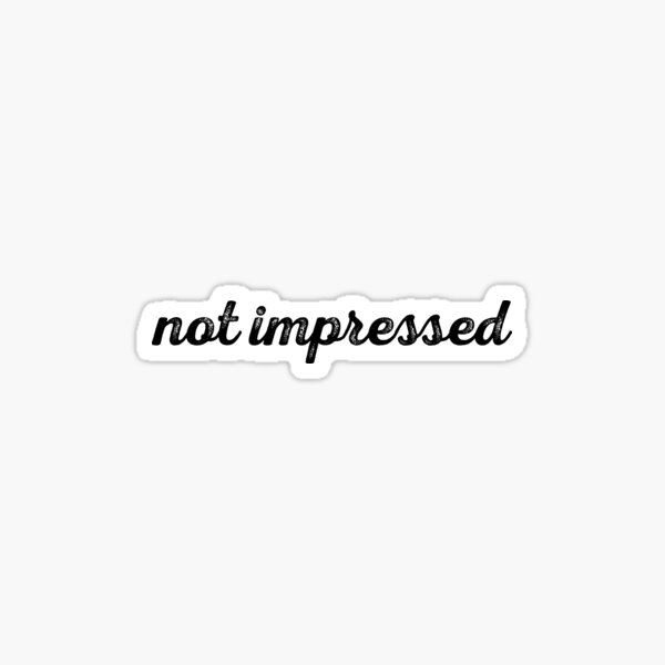 "Not Impressed" Sticker for Sale by blueveins | Redbubble