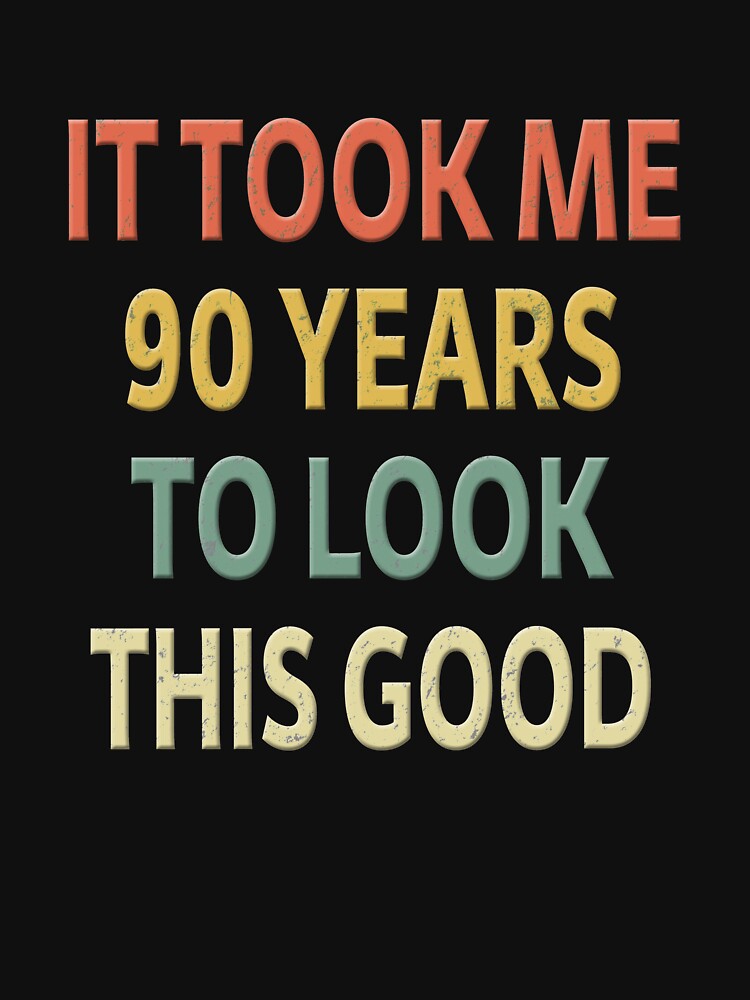 "90th Birthday Gift - It Took Me 90 Years To Look This Good " Essential ...