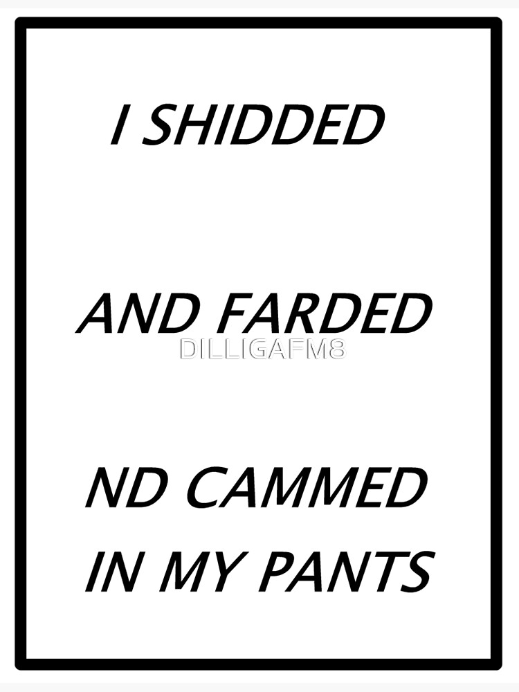 "Shidded nd farded" Art Print for Sale by DILLIGAFM8 | Redbubble
