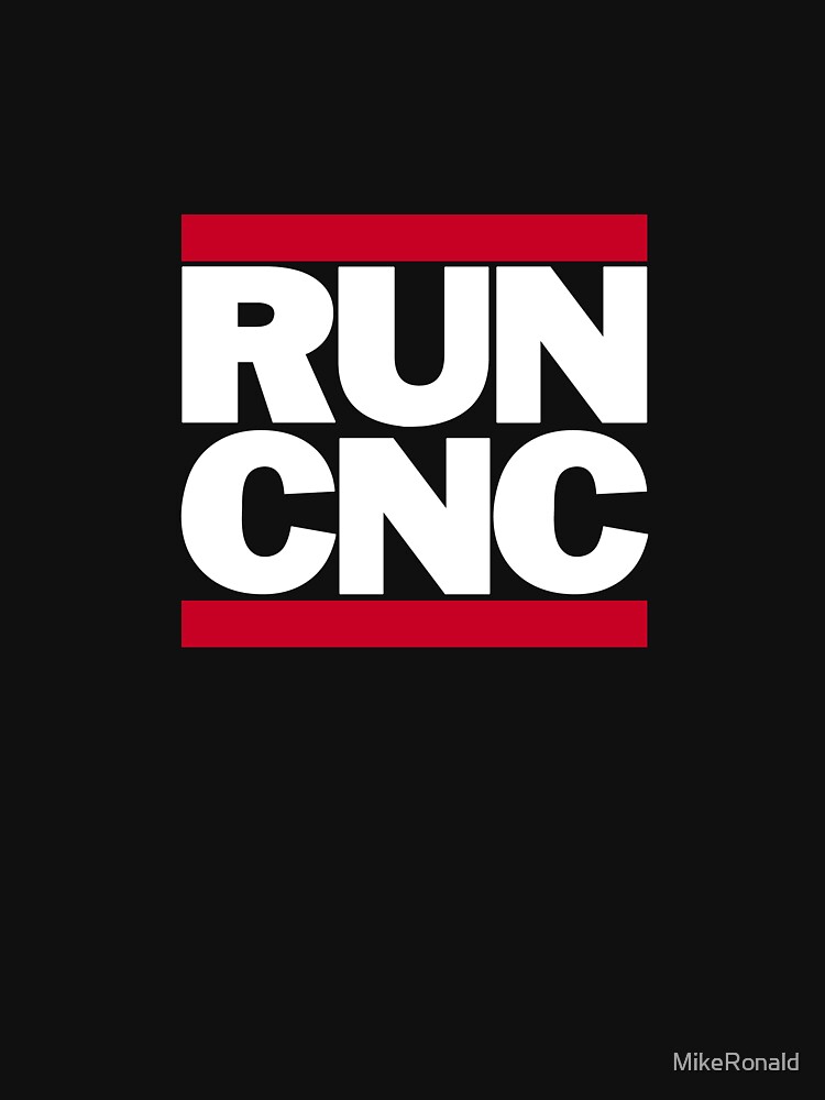 "RUN CNC" T-shirt for Sale by MikeRonald | Redbubble | cnc t-shirts ...