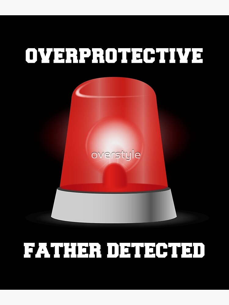 "Overprotective Father Detected" Poster for Sale by overstyle | Redbubble