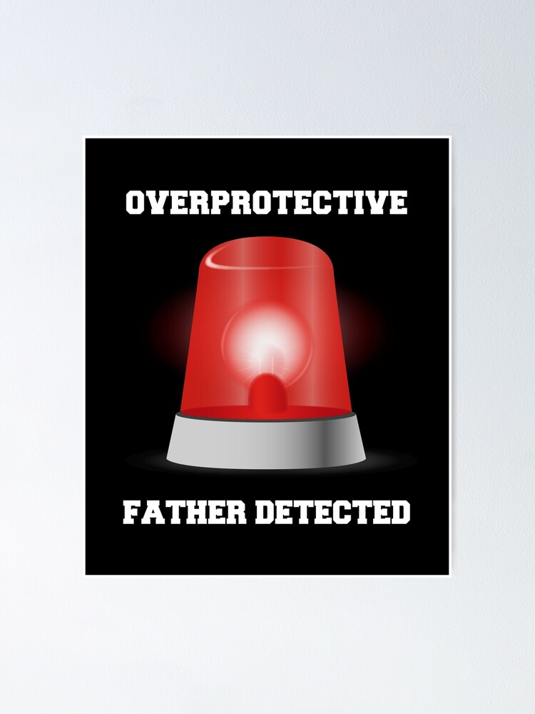 "Overprotective Father Detected" Poster for Sale by overstyle | Redbubble
