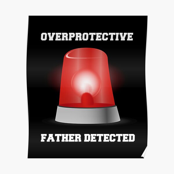 "Overprotective Father Detected" Poster for Sale by overstyle | Redbubble