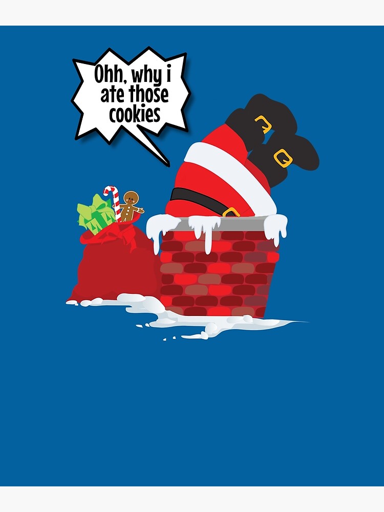 "Why I Ate Those Cookies Funny Santa Stuck In Chimney" Poster by VaSkoy ...