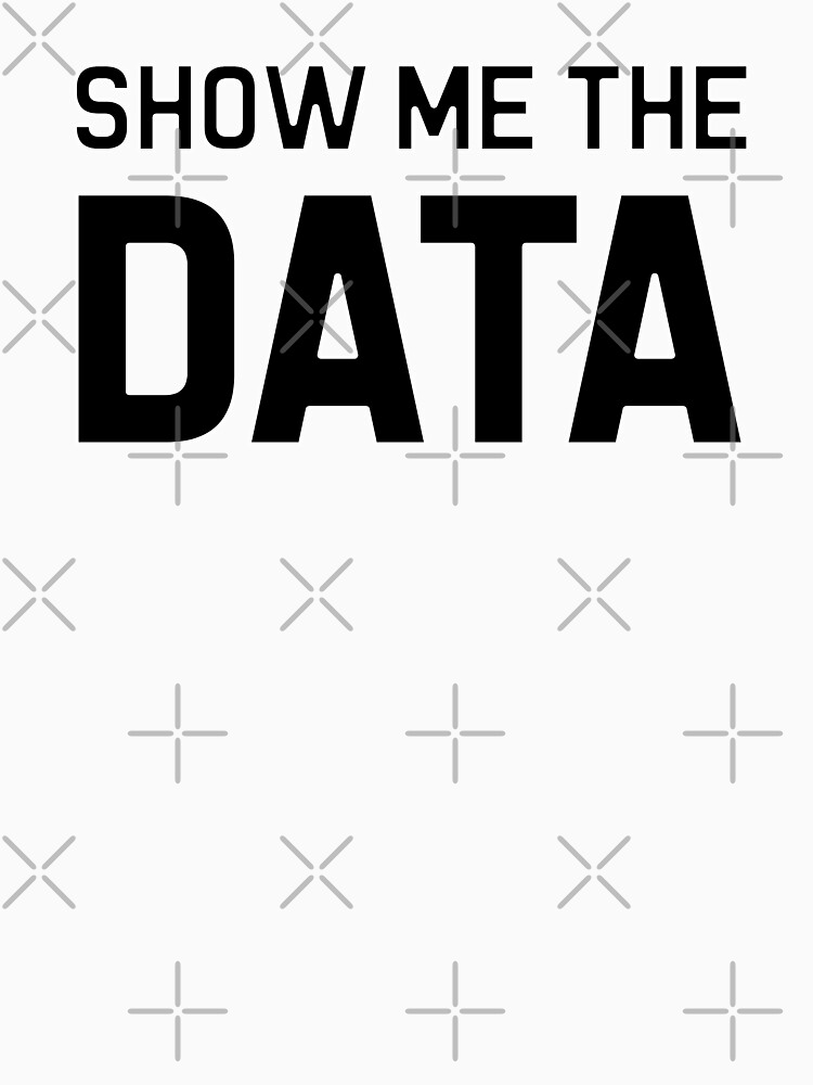 "Show Me The Data" T-shirt for Sale by dreamhustle | Redbubble | data t ...