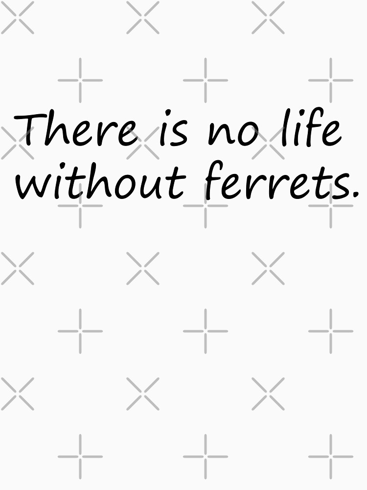 "There is no life without ferrets" T-shirt for Sale by Fennic ...