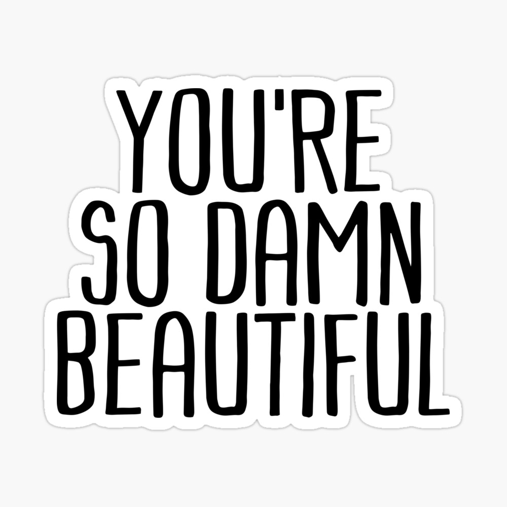 You Are So Damn Beautiful Gif