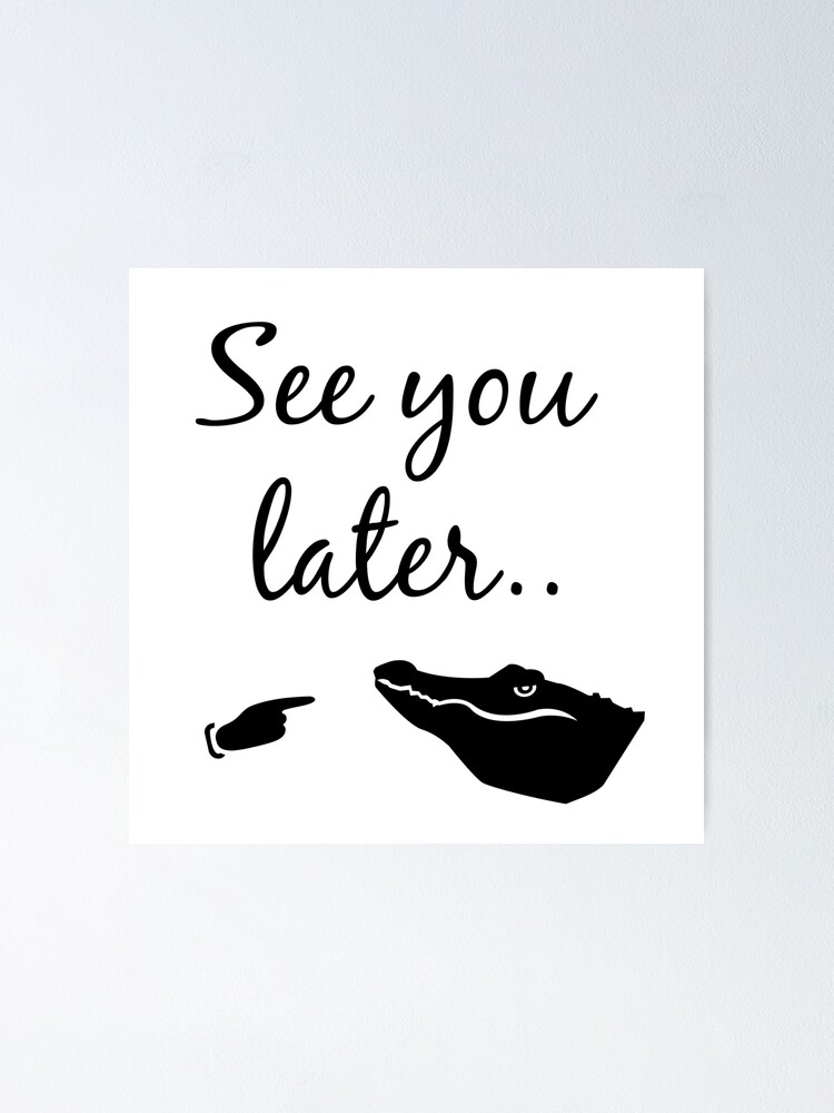 See You Later Alligator Poster For Sale By Phys Redbubble