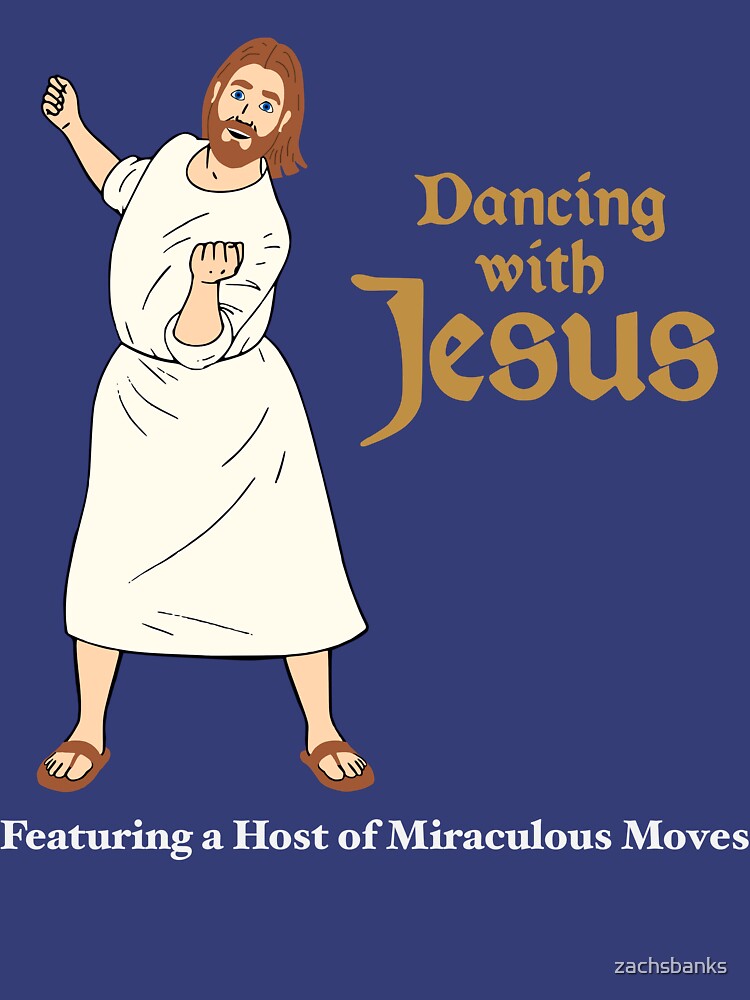"Dancing with Jesus" T-shirt for Sale by zachsbanks | Redbubble | jesus ...