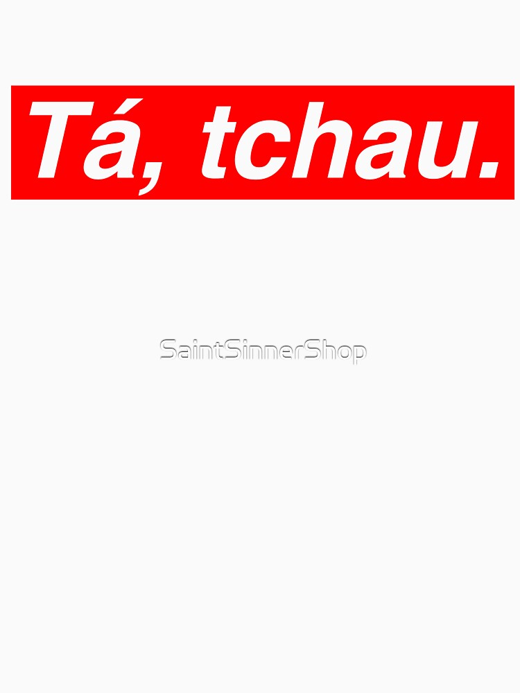 "Brazilian Fashion Shirt - Ta, tchau (Ok, Bye)" T-shirt for Sale by ...