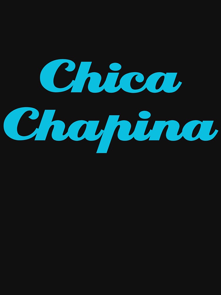 "Chica Chapina" T-shirt for Sale by LatinoTime | Redbubble | chapin t ...