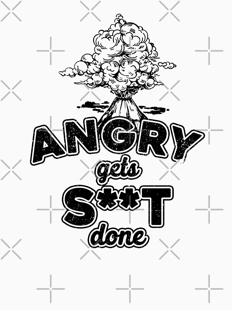 "Angry Gets Shit Done" T-shirt for Sale by dreamhustle | Redbubble ...